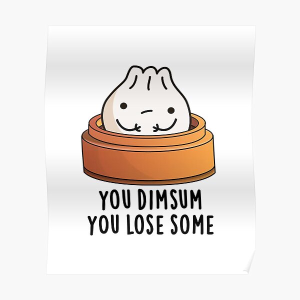"You Dimsum You Lose Some Funny Food Pun" Poster for Sale by punnybone ...