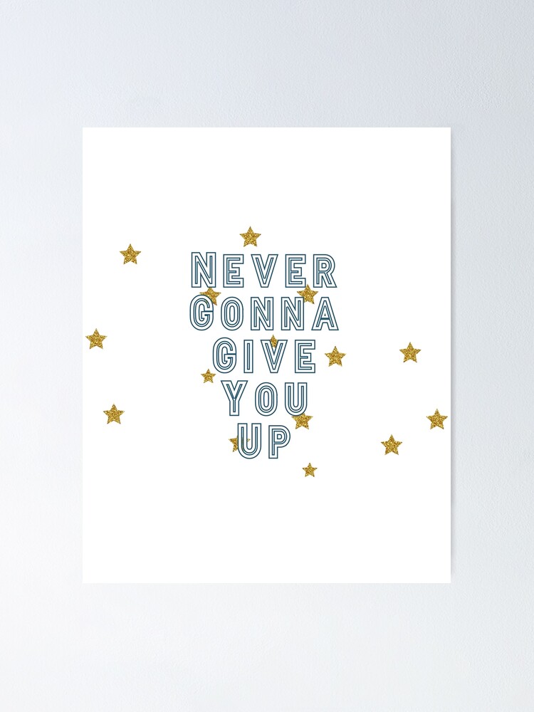 "Never Gonna Give You Up Text + Stars" Poster for Sale by KMGraphics99 ...
