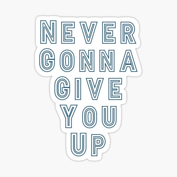 "Never Gonna Give You Up Text" Sticker by KMGraphics99 | Redbubble