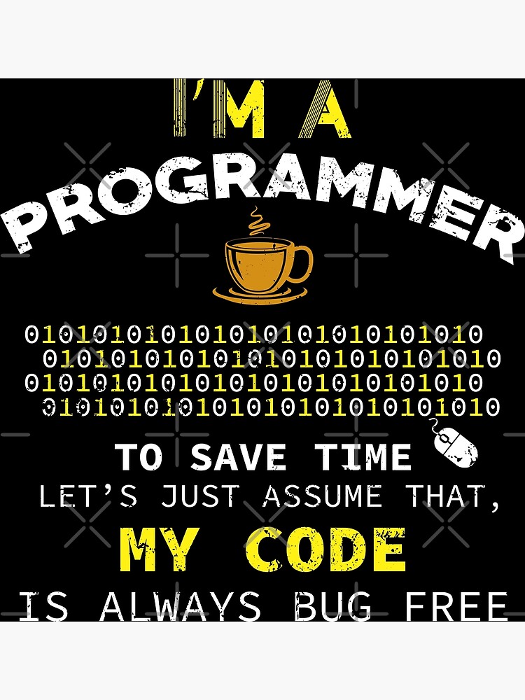 "I'm a Programmer - To Save Time Let Assume My Code Is Bug Free" Poster for Sale by DvCreations ...