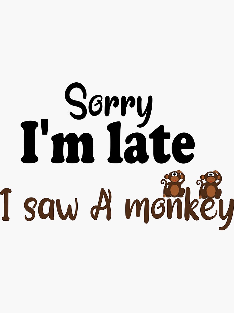 "sorry i'm late i saw A monkey " Sticker for Sale by Elamranishooop ...