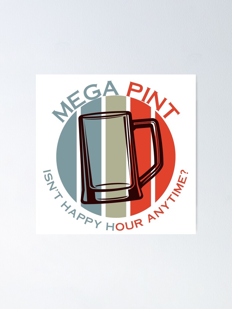 "Mega Pint Isn't Happy Hour Anytime" Poster by Stickerm4ni4 | Redbubble