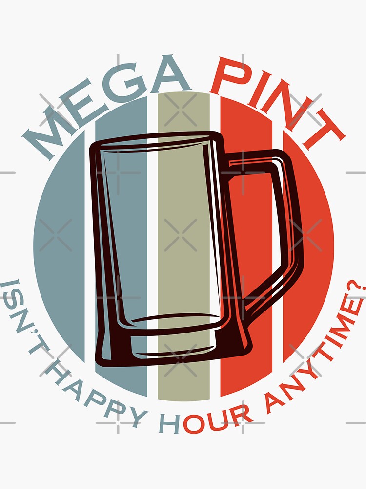 "Mega Pint Isn't Happy Hour Anytime" Sticker by Stickerm4ni4 | Redbubble