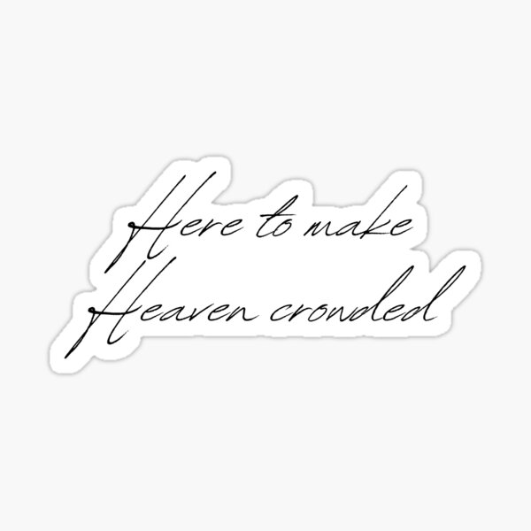 "Here to Make Heaven Crowded" Sticker by CorrieMick | Redbubble