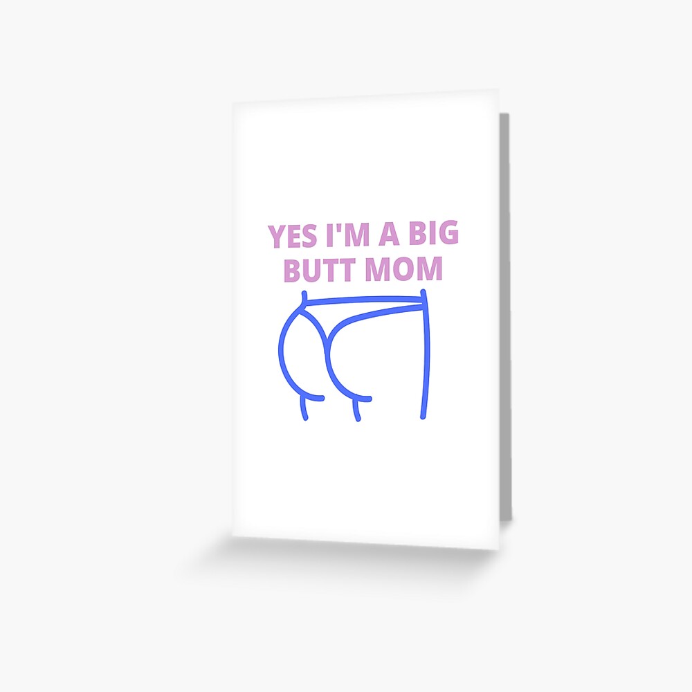 Yes Im A Big Butt Mom Big Butt Mom Big Ass Mom Greeting Card By El