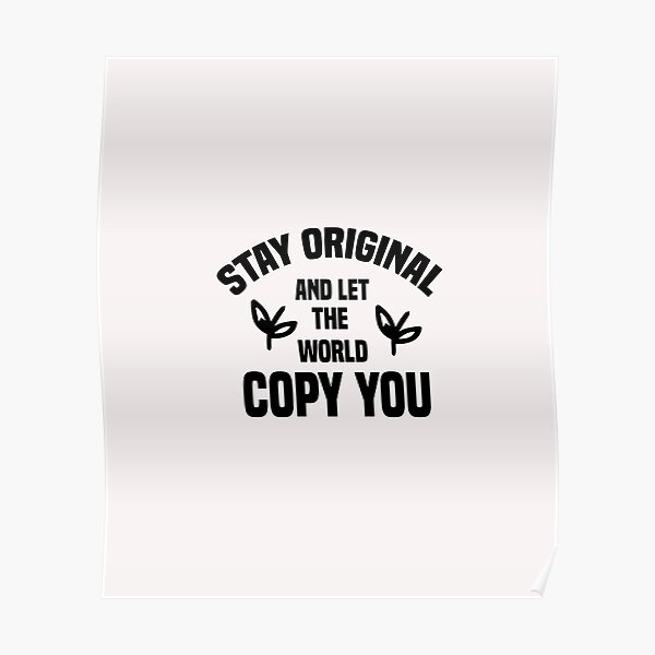 "stay original and let the world copy you" Poster for Sale by Crystakim ...