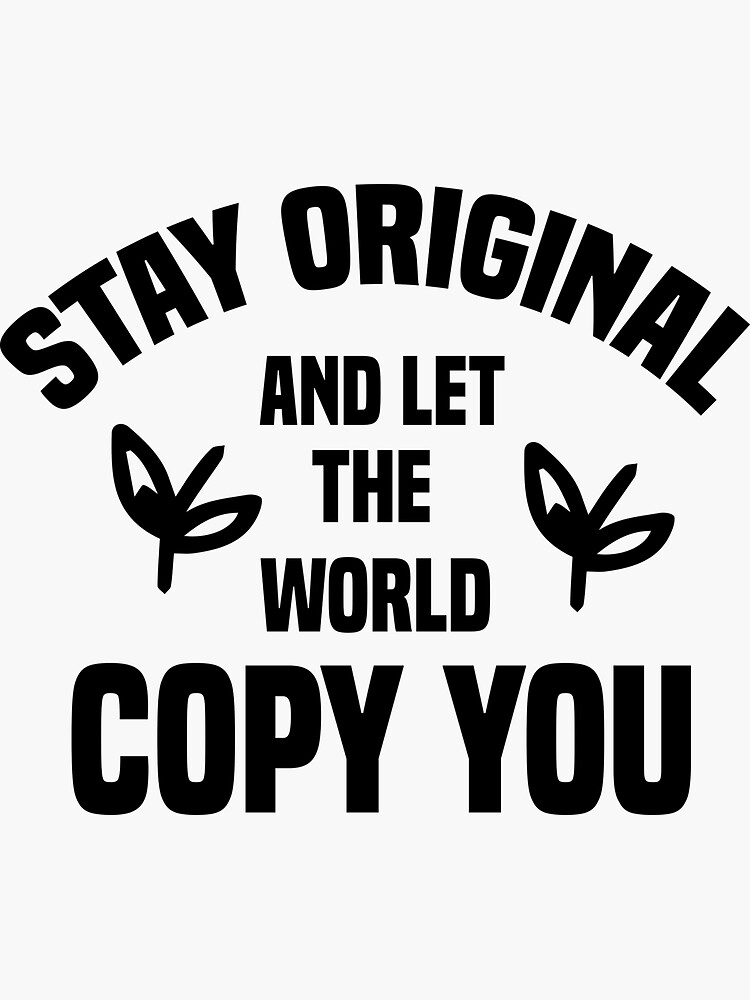 "stay original and let the world copy you" Sticker by Crystakim | Redbubble