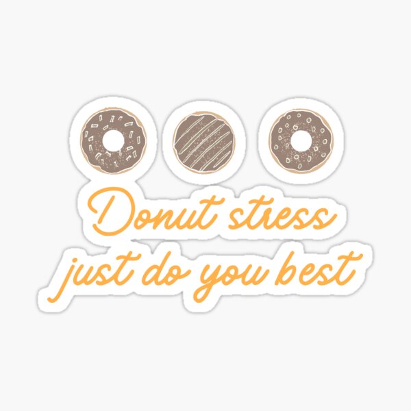 Donut Stress Just Do You Your Best Sticker For Sale By Sabergrid