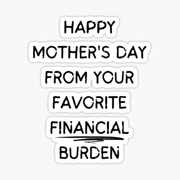 "Happy Mothers Day From Your Favorite Financial Burden" Sticker by ...