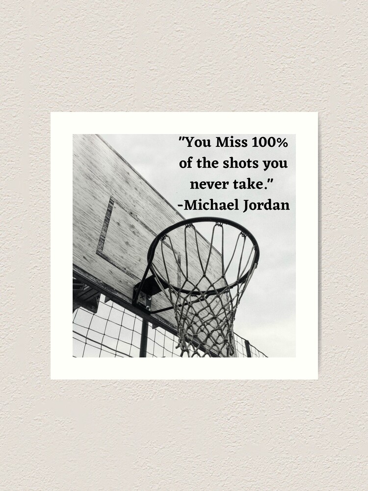 ""You Miss 100% of the shots you never take"Michael Jordan" Art Print ...
