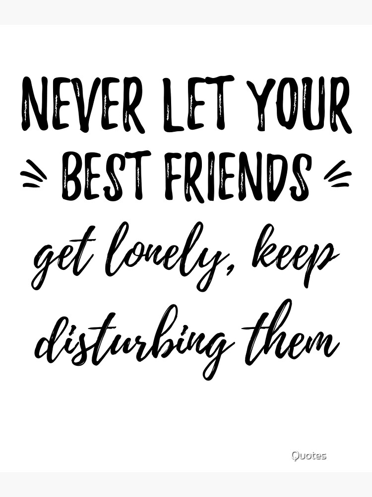 Lonely Friendship Quotes Never Let Your Best Friends Get Lonely...