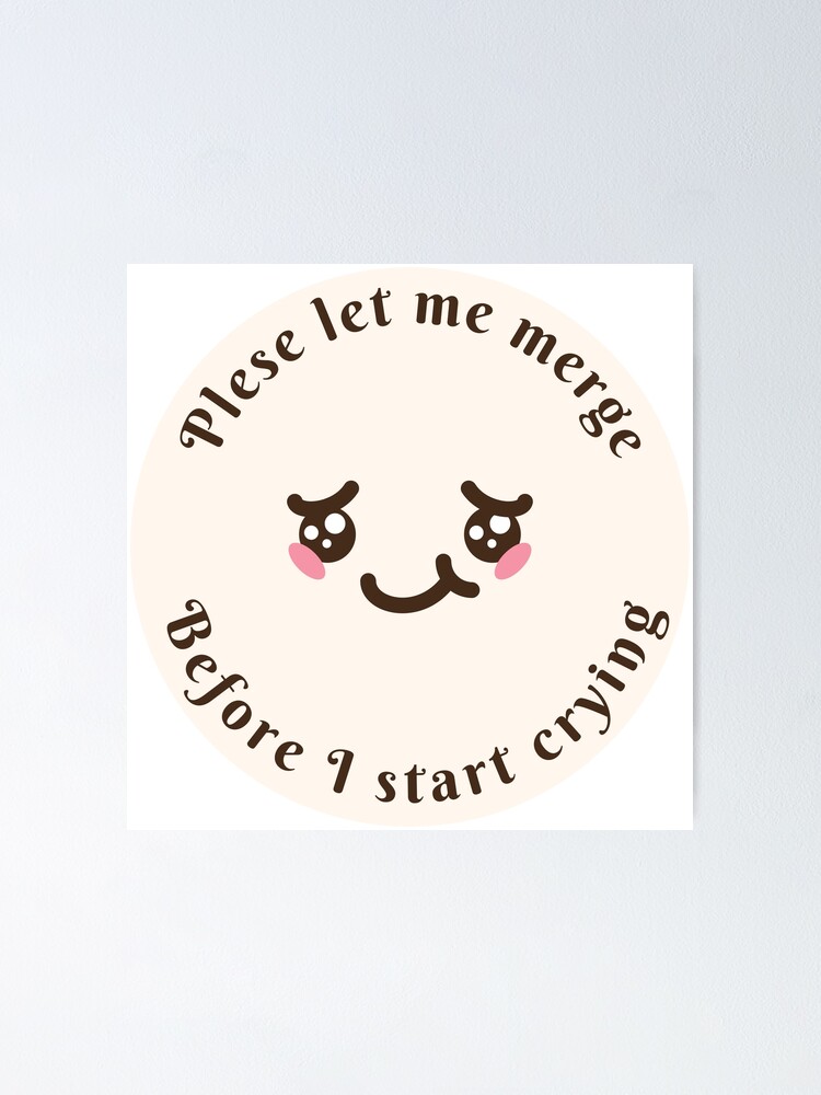 "please let me merge before i start crying" Poster for Sale by ...