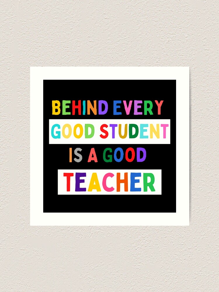 "Behind Every Good Student Is A Good Teacher The Best Teacher White ...