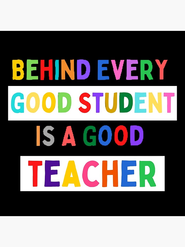 "Behind Every Good Student Is A Good Teacher The Best Teacher White ...