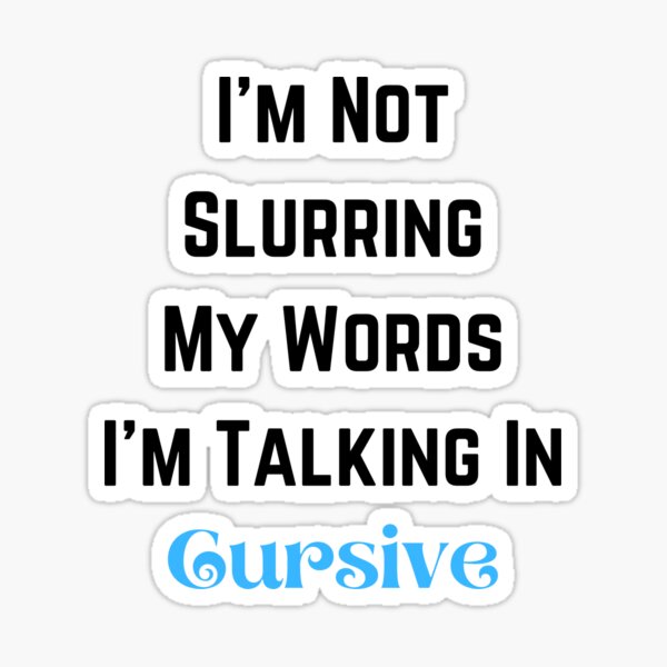 "I'm Not Slurring My Words I'm Talking In Cursive t-shirt." Sticker by ...