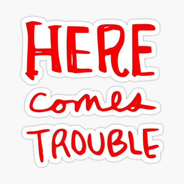 Here Comes Trouble Stickers | Redbubble