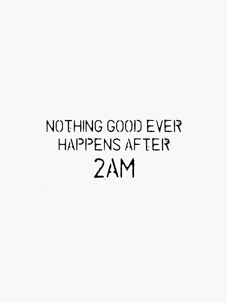 "Nothing good ever happens after 2AM" Sticker for Sale by lindsaykkkk ...
