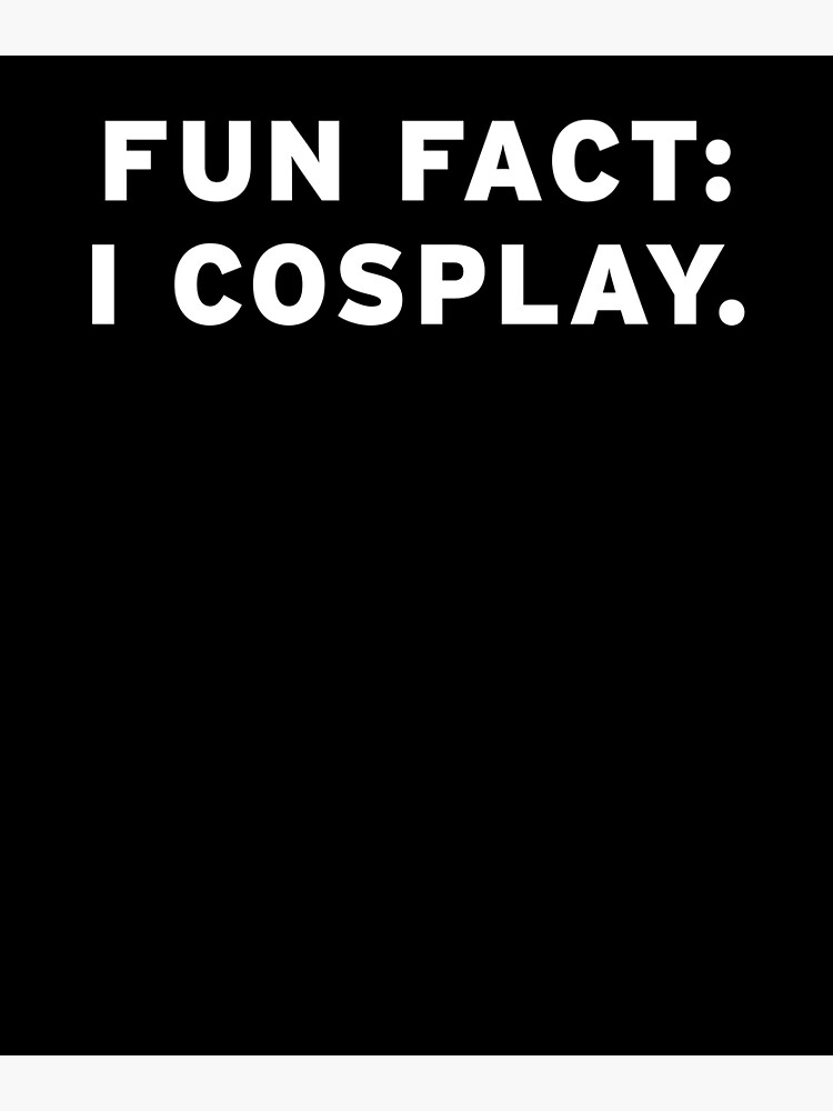 "Fun Fact I Cosplay Nerdy Geeky Anime Weeb Otaku Gifts" Poster for Sale ...