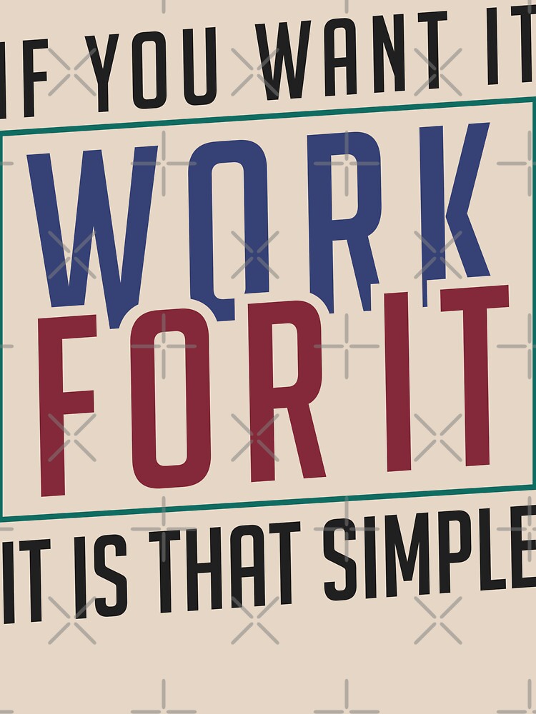 "If you want it work for it. It's that simple motivational quote ...