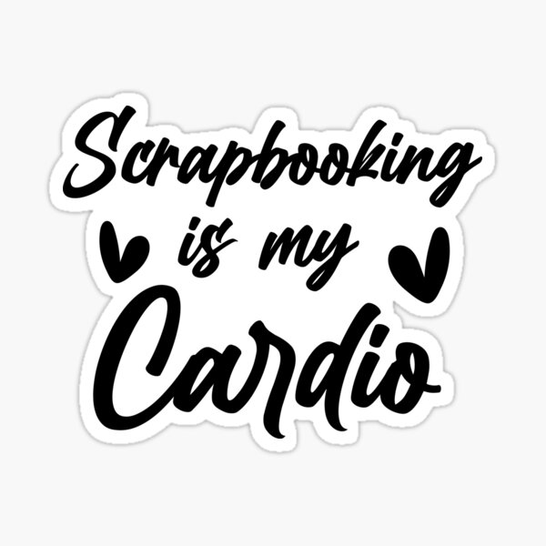"Scrapbooking is my cardio" Sticker by dalton666 | Redbubble