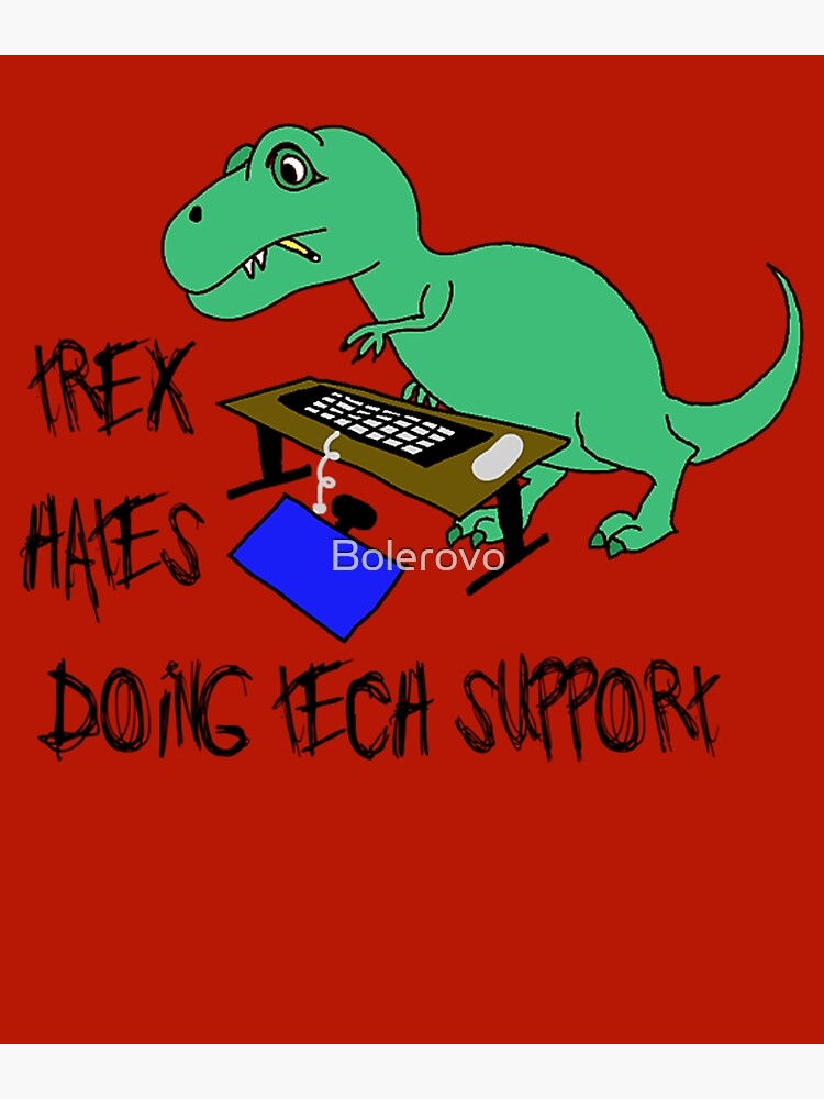 "T-Rex Hates Doing Tech Support" Poster by Bolerovo | Redbubble