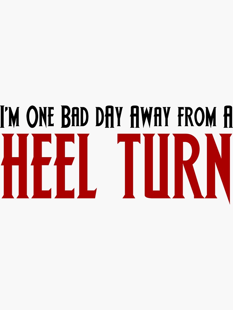 "One Bad Day Away From a Heel Turn" Sticker for Sale by horshbox ...