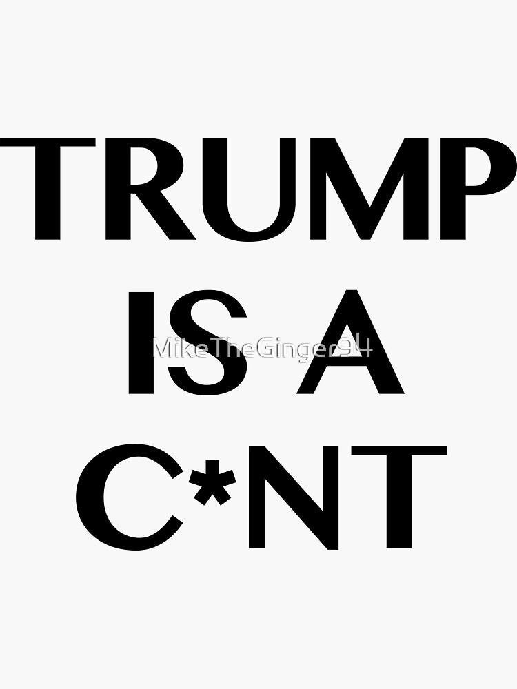 "Trump is a cunt" Sticker for Sale by MikeTheGinger94 | Redbubble