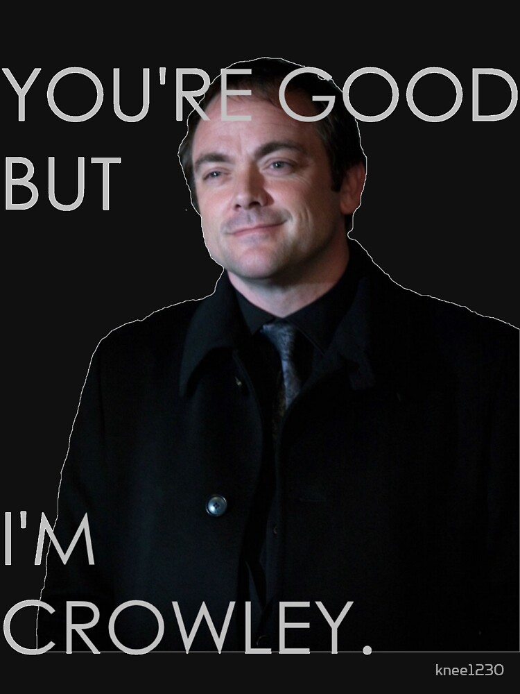 "You're good but I'm Crowley. All Colors" T-shirt for Sale by knee1230 ...