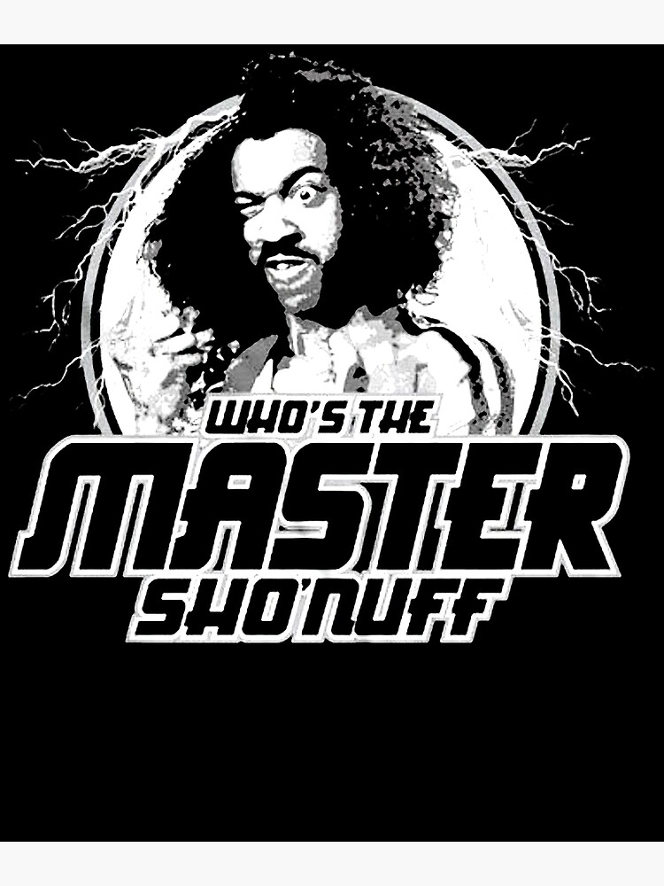 " Who's The Master Sho'nuff" Poster for Sale by Tarebarbe470 | Redbubble