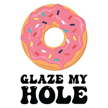 "Glaze my hole" Poster for Sale by lazarusheart | Redbubble