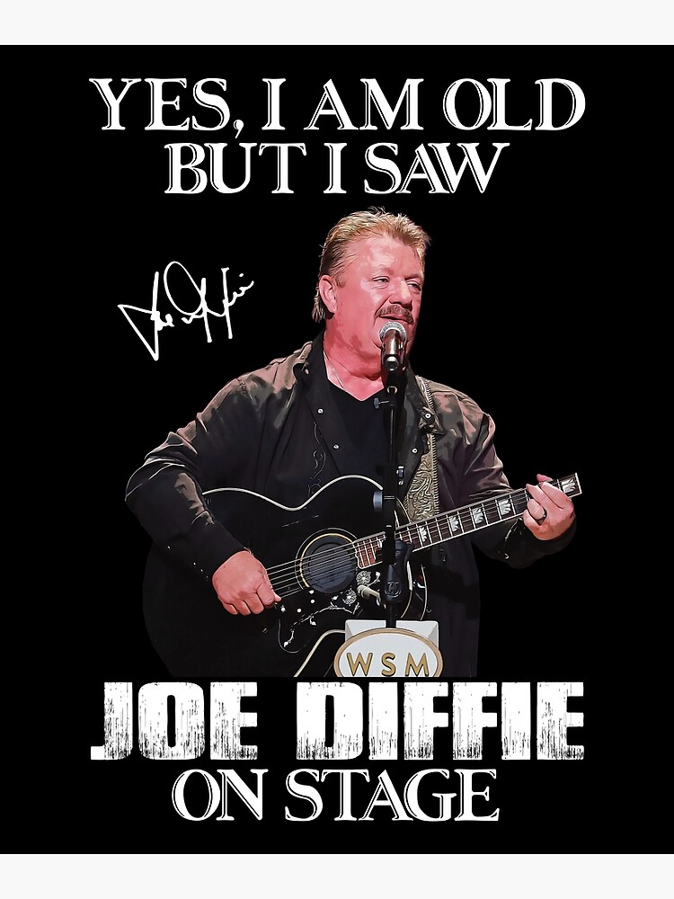 "Yes I'm Old But I Saw Joe Diffie On Stage" Poster by FilipRezek ...