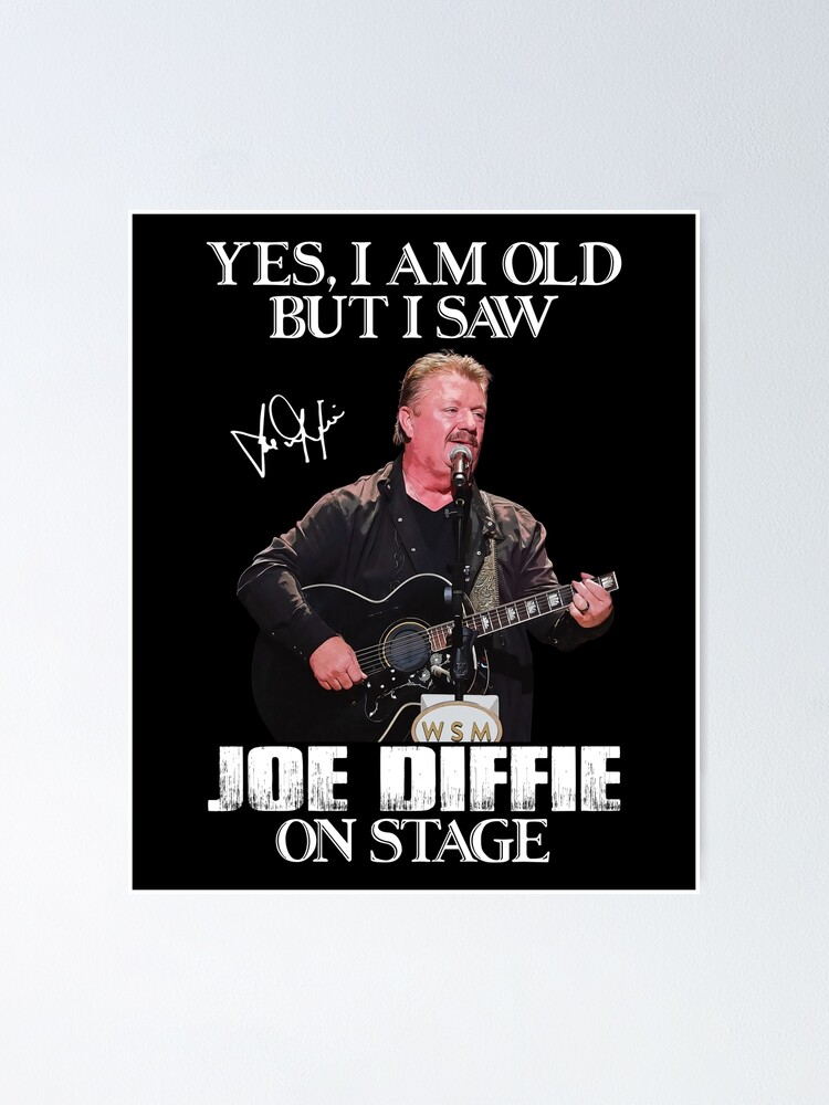 "Yes I'm Old But I Saw Joe Diffie On Stage" Poster by FilipRezek ...