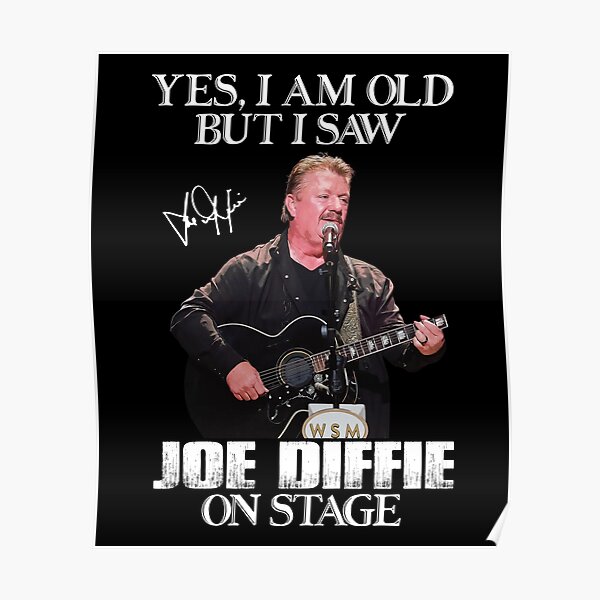 "Yes I'm Old But I Saw Joe Diffie On Stage" Poster by FilipRezek ...