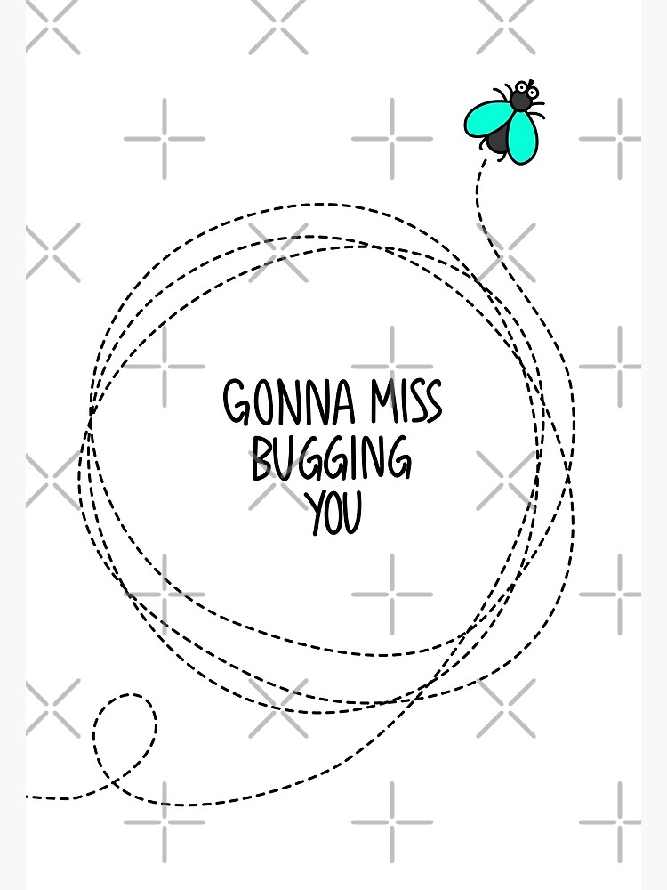 "Miss bugging you - coworker leaving" Poster for Sale by CherieTree ...