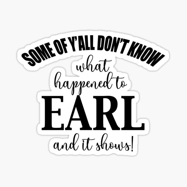 "Don't Know What Happened To Earl" Sticker by 618Create | Redbubble