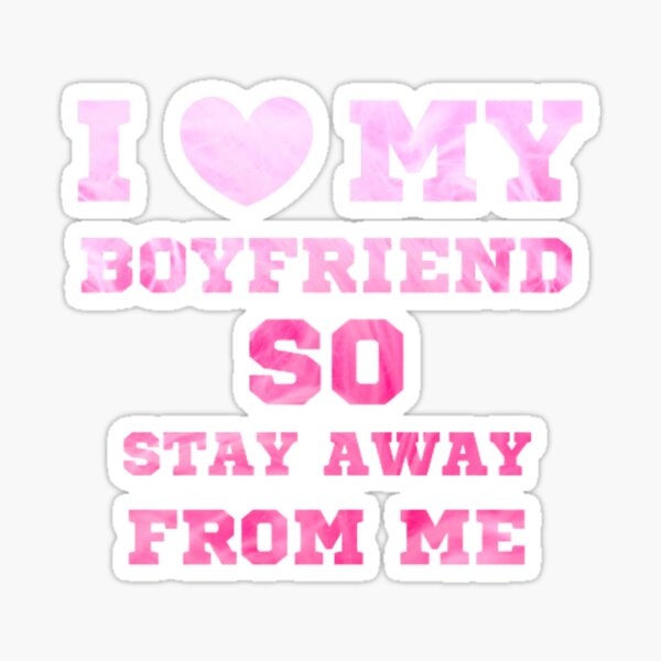 "I Love My Boyfriend So Stay Away From Me" Sticker by Shakya98 | Redbubble