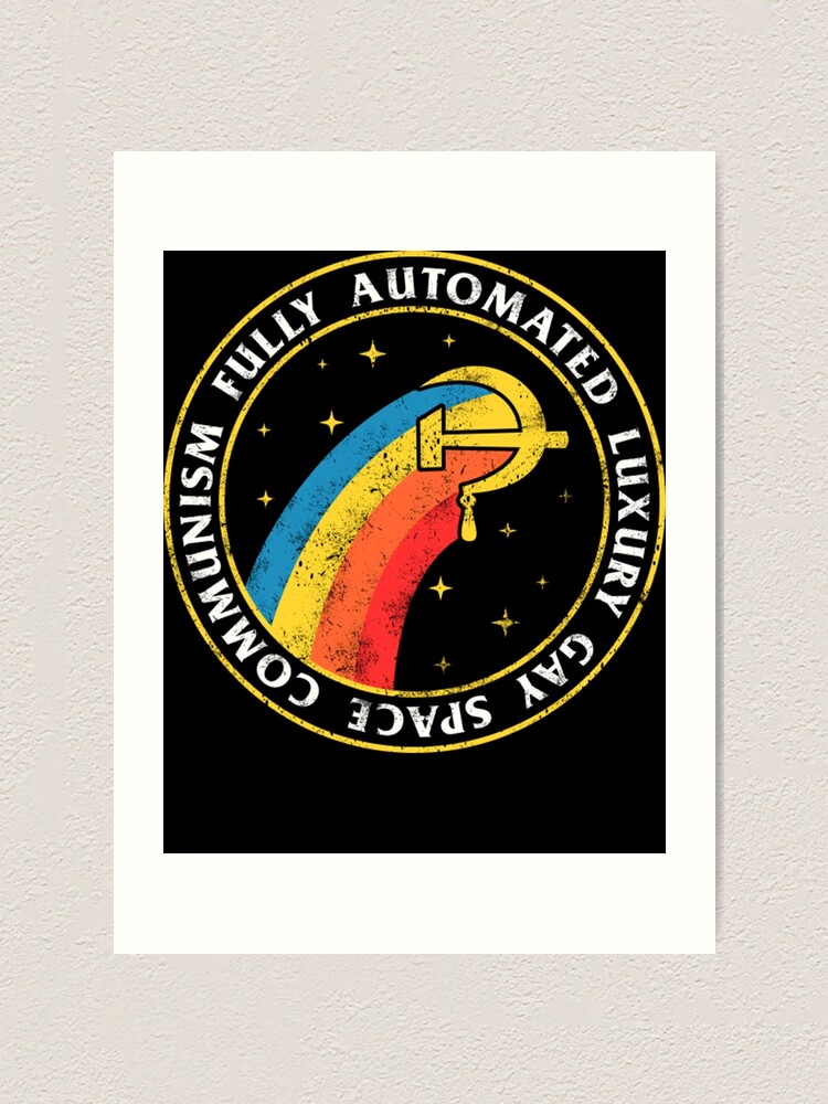 "Fully Automated Luxury Gay Space Communism T-Shirt.png" Art Print for ...