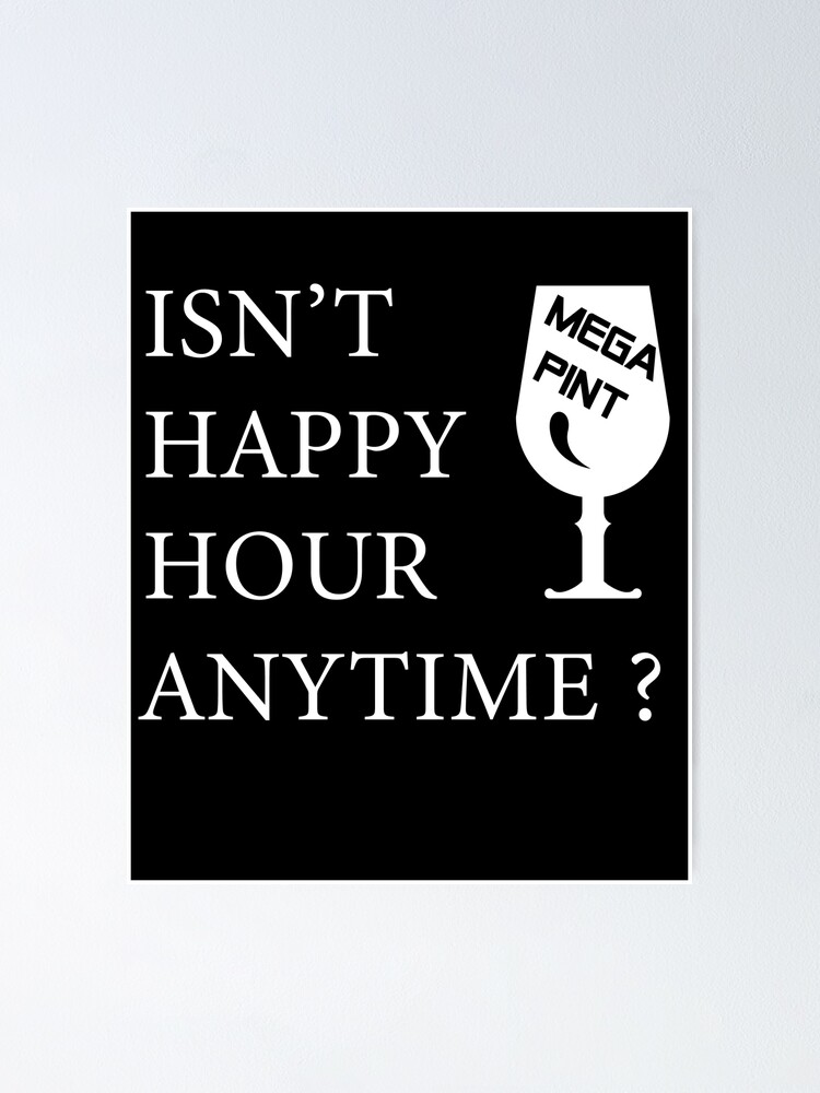 "Isn't Happy Hour Anytime Mega Pint" Poster for Sale by Theparticular ...