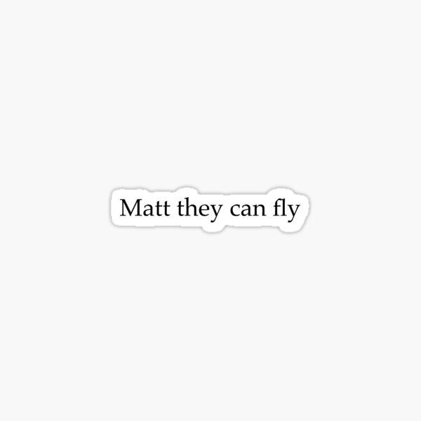 "Matt they can fly" Sticker by Solism | Redbubble