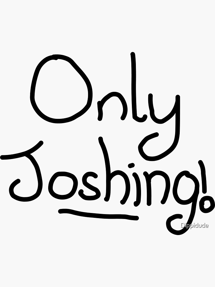 "Only Joshing!" Sticker by Dippidude | Redbubble