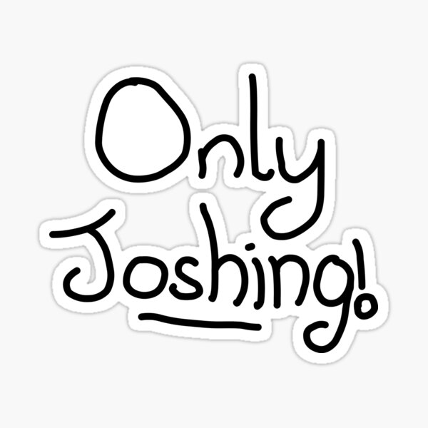 "Only Joshing!" Sticker by Dippidude | Redbubble
