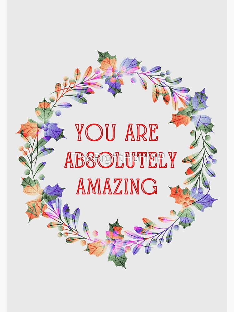 "You are absolutely amazing " Poster for Sale by TheRightHonMP | Redbubble