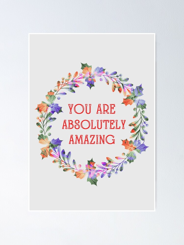 "You are absolutely amazing " Poster for Sale by TheRightHonMP | Redbubble