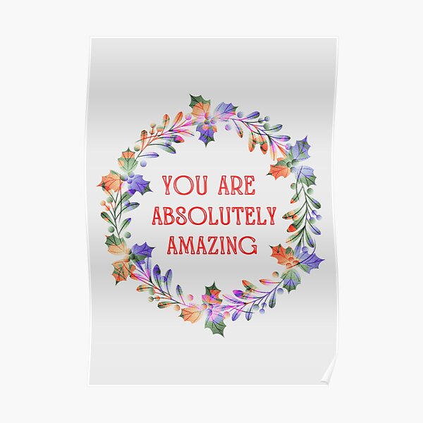 "You are absolutely amazing " Poster for Sale by TheRightHonMP | Redbubble