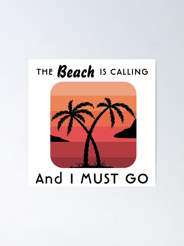 "The Beach Is Calling and I Must GO - Beach, Summer, Vacation" Poster ...