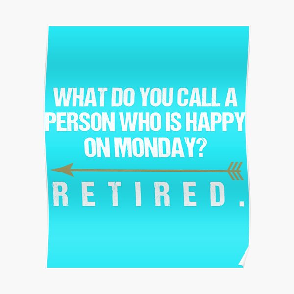 "Funny Retirement Gift Happy On A Monday Retired" Poster for Sale by ...