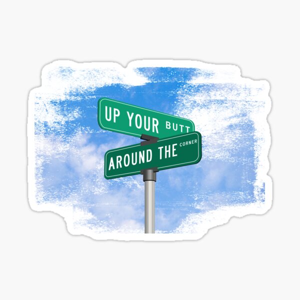"Up Your Butt and Around the Corner" Sticker for Sale by PoormanToast ...