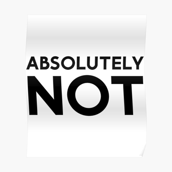 "Absolutely Not" Poster for Sale by Jellyfrog99 | Redbubble