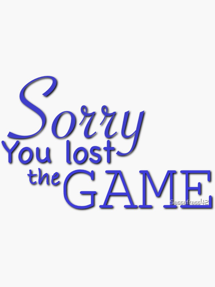 "Sorry you lost the game" Sticker for Sale by Sassafrass42 | Redbubble