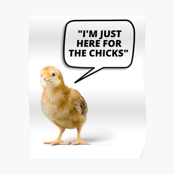 "Just Here For The Chicks" Poster for Sale by BookOfE | Redbubble